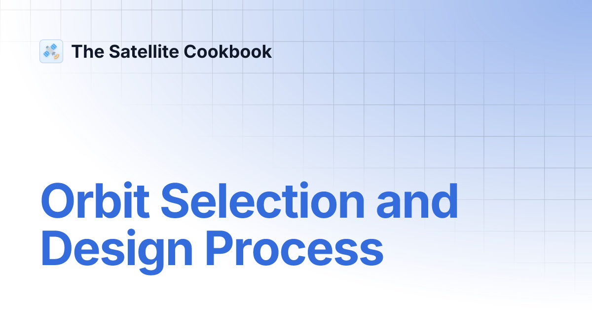 Orbit Selection and Design Process | The Satellite Cookbook