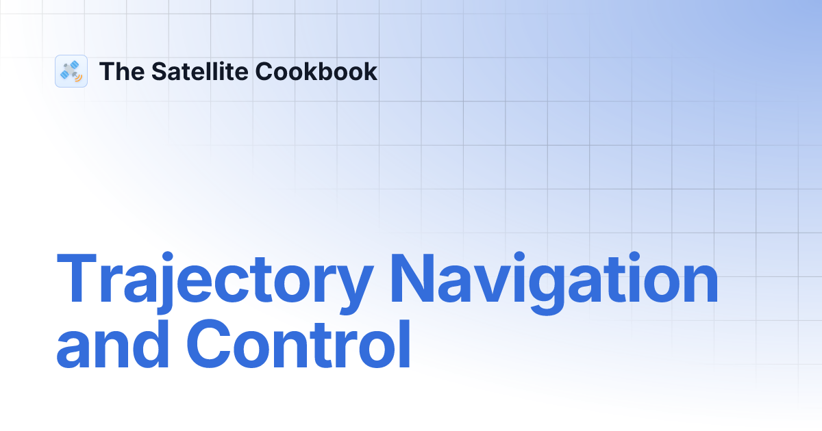 Trajectory Navigation and Control | The Satellite Cookbook